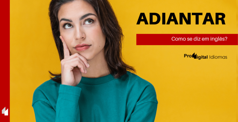 Como se diz ADIANTAR em inglês? • Proddigital Idiomas