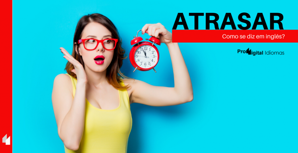 Como se diz ATRASAR em inglês? • Proddigital Idiomas