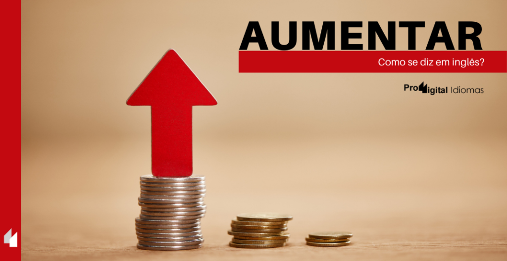 Como se diz AUMENTAR em inglês? • Proddigital Idiomas