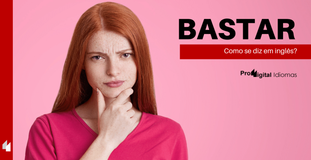 Como se diz BASTAR em inglês? • Proddigital Idiomas