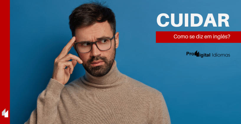 Como se diz CUIDAR em inglês? • Proddigital Idiomas
