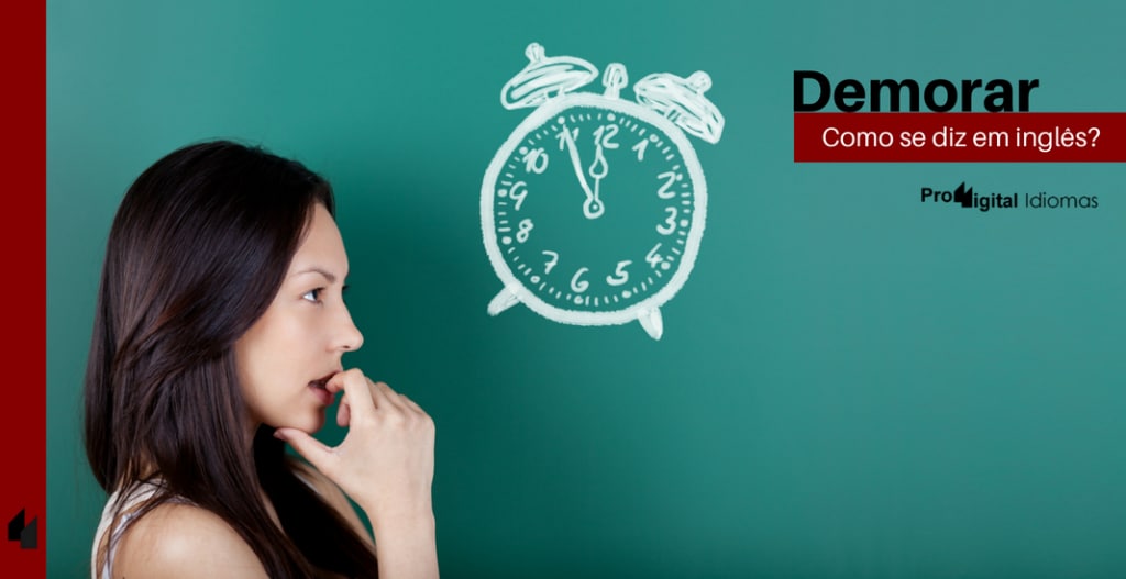 Como se diz DEMORAR em inglês? • Proddigital Idiomas