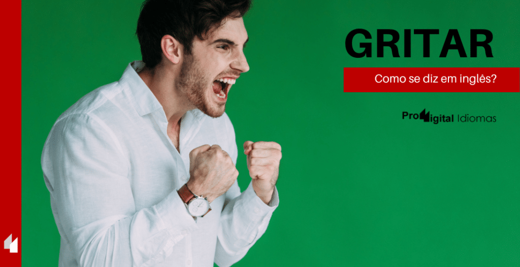 Como se diz GRITAR em inglês? • Proddigital Idiomas