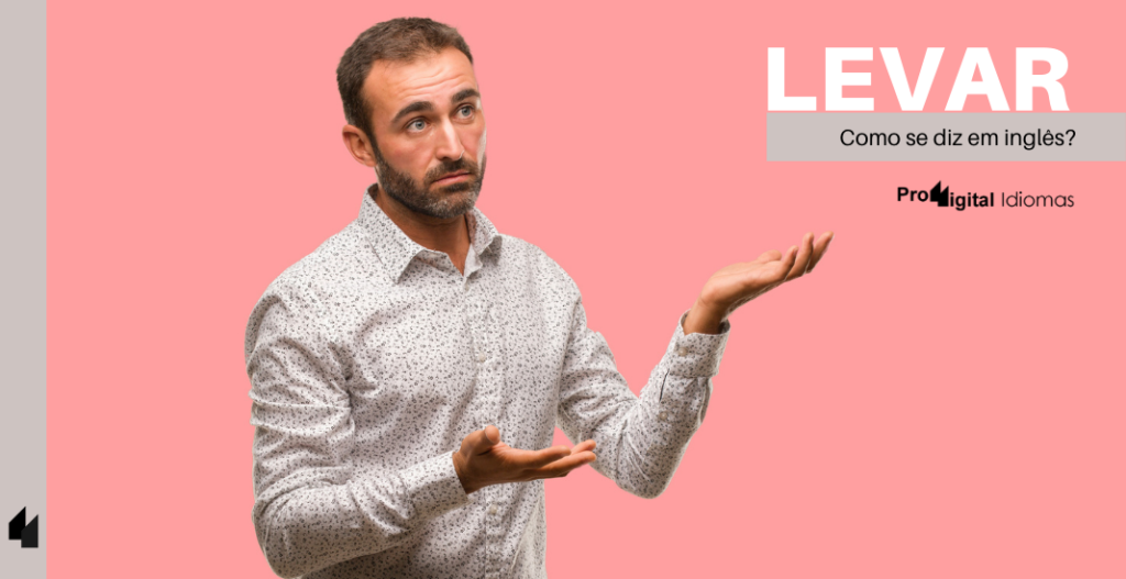 Como se diz LEVAR em inglês? • Proddigital Idiomas