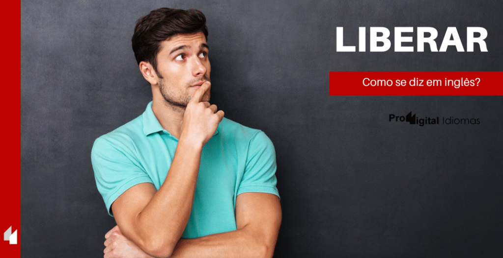 Como se diz LIBERAR em inglês? • Proddigital Idiomas