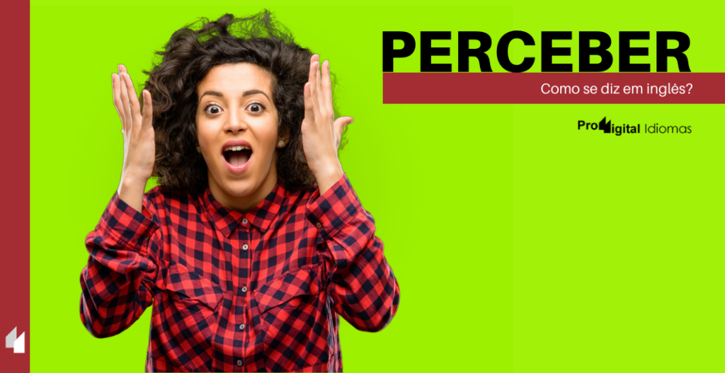 Como se diz PERCEBER em inglês? • Proddigital Idiomas