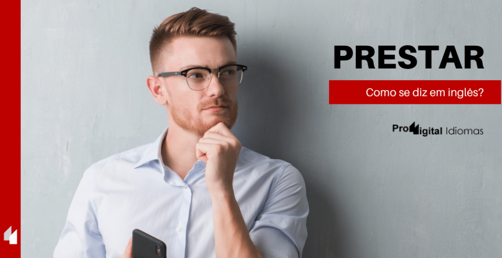 Como se diz PRESTAR em inglês? • Proddigital Idiomas