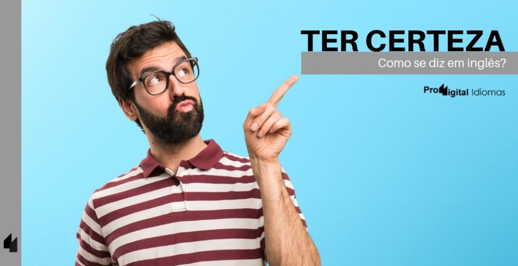 Como se diz TER CERTEZA em inglês? • Proddigital Idiomas