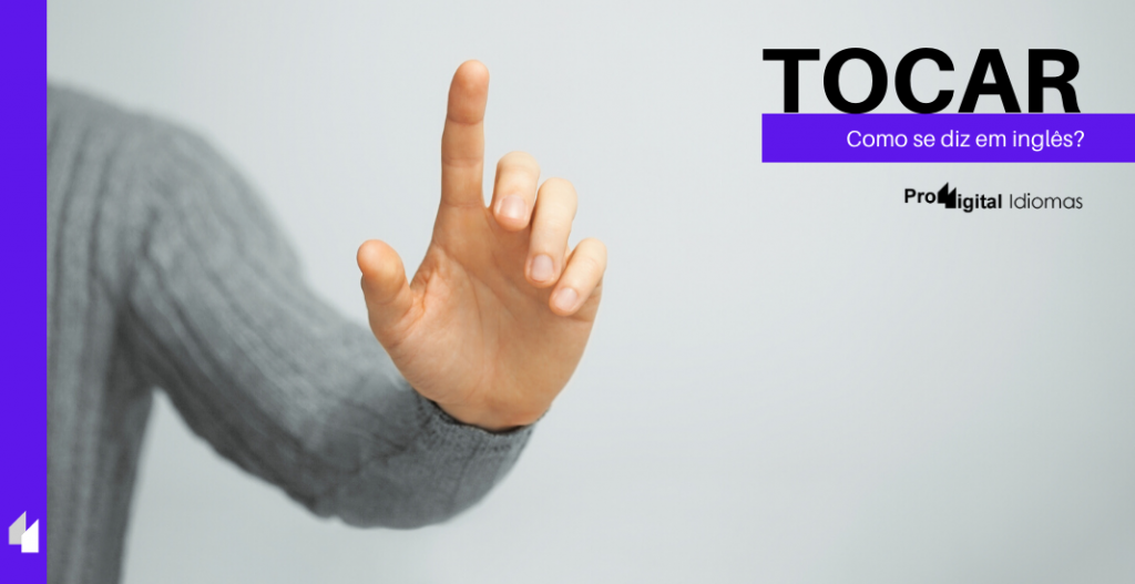 Como se diz TOCAR em inglês? • Proddigital Idiomas