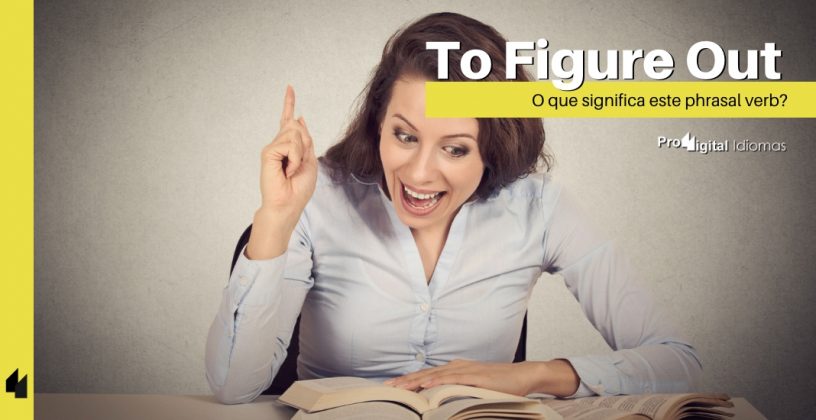 To Figure Out - O que significa este phrasal verb? • Proddigital Idiomas