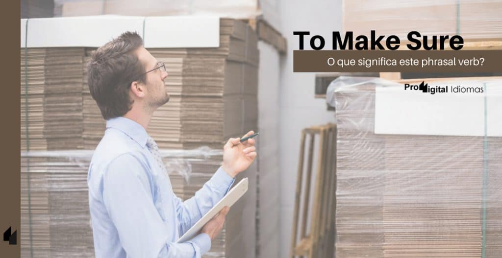 To Make Sure - O que significa este phrasal verb? • Proddigital Idiomas