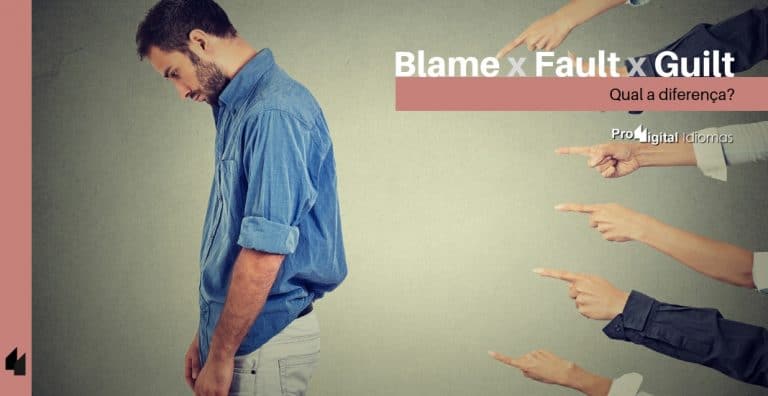 Blame, Fault e Guilt - Qual a diferença? • Proddigital Idiomas