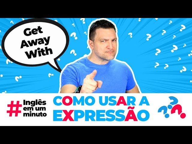 Como usar a expressão "GET AWAY WITH" - Inglês em um Minuto