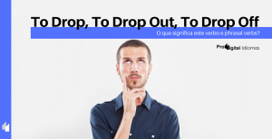 To Drop, To Drop Out, To Drop Off - O que significam? • Proddigital Idiomas