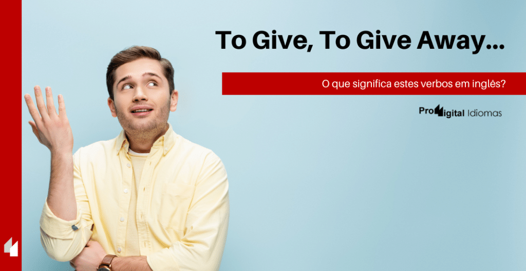 To Give, To Give Away, To Give out - O que significa estes verbos em ...