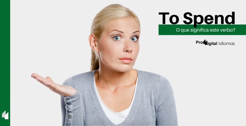 To Spend - O que significa este verbo? • Proddigital Idiomas