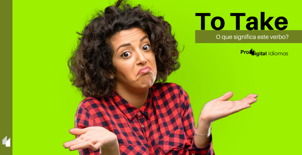 To Take - O que significa este verbo? • Proddigital Idiomas