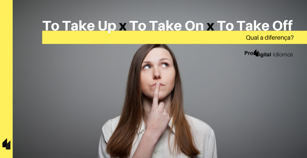 To Take Up, To Take On e To Take Off - Qual a diferença?