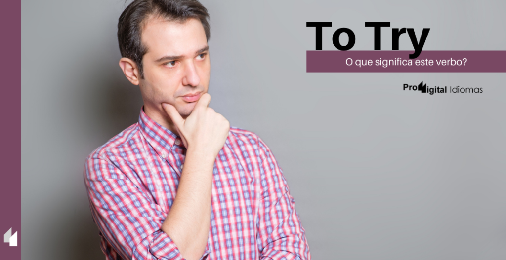 To Try - O que significa este verbo? • Proddigital Idiomas