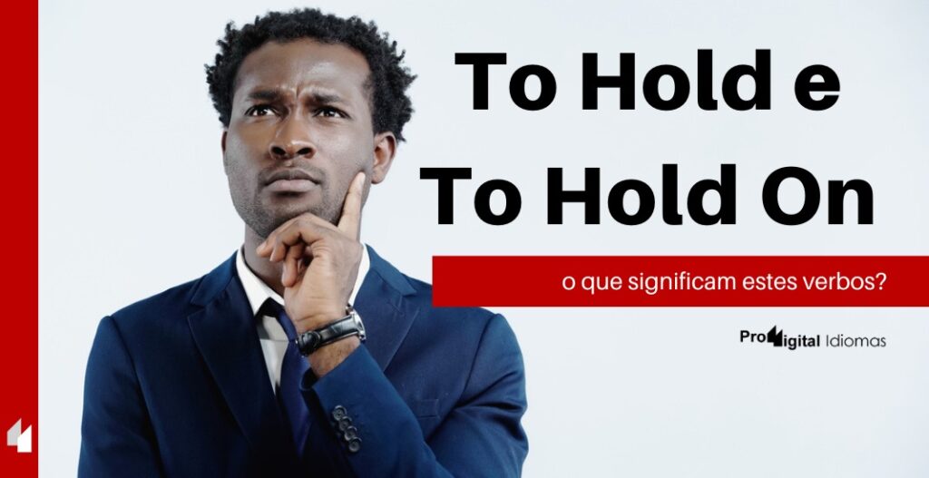 To Hold e To Hold On - o que significam? - Proddigital Idiomas